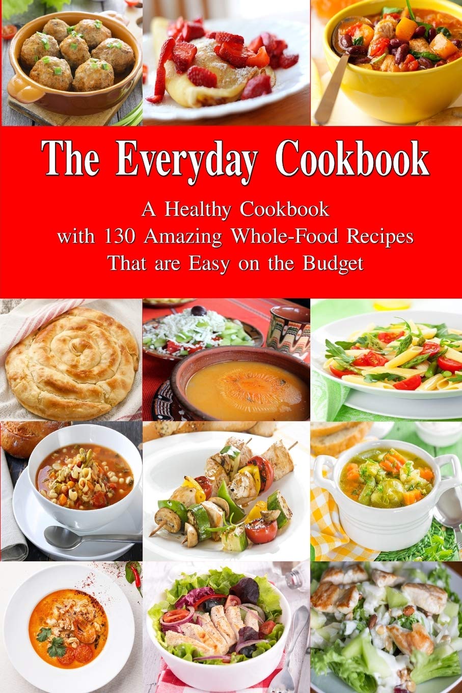 The Everyday Cookbook: A Healthy Cookbook with 130 Amazing Whole Food ...