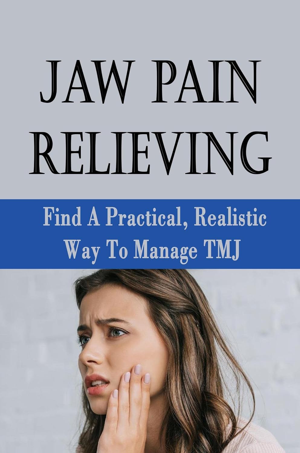 Jaw Pain Relieving: Find A Practical, Realistic Way To Manage TMJ eBook ...
