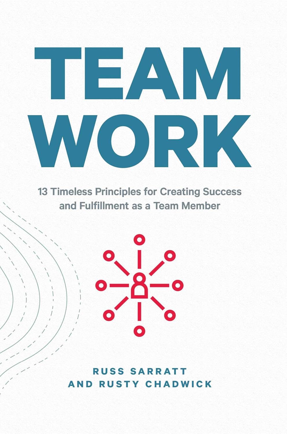 Team Work: 13 Timeless Principles for Creating Success and Fulfillment ...