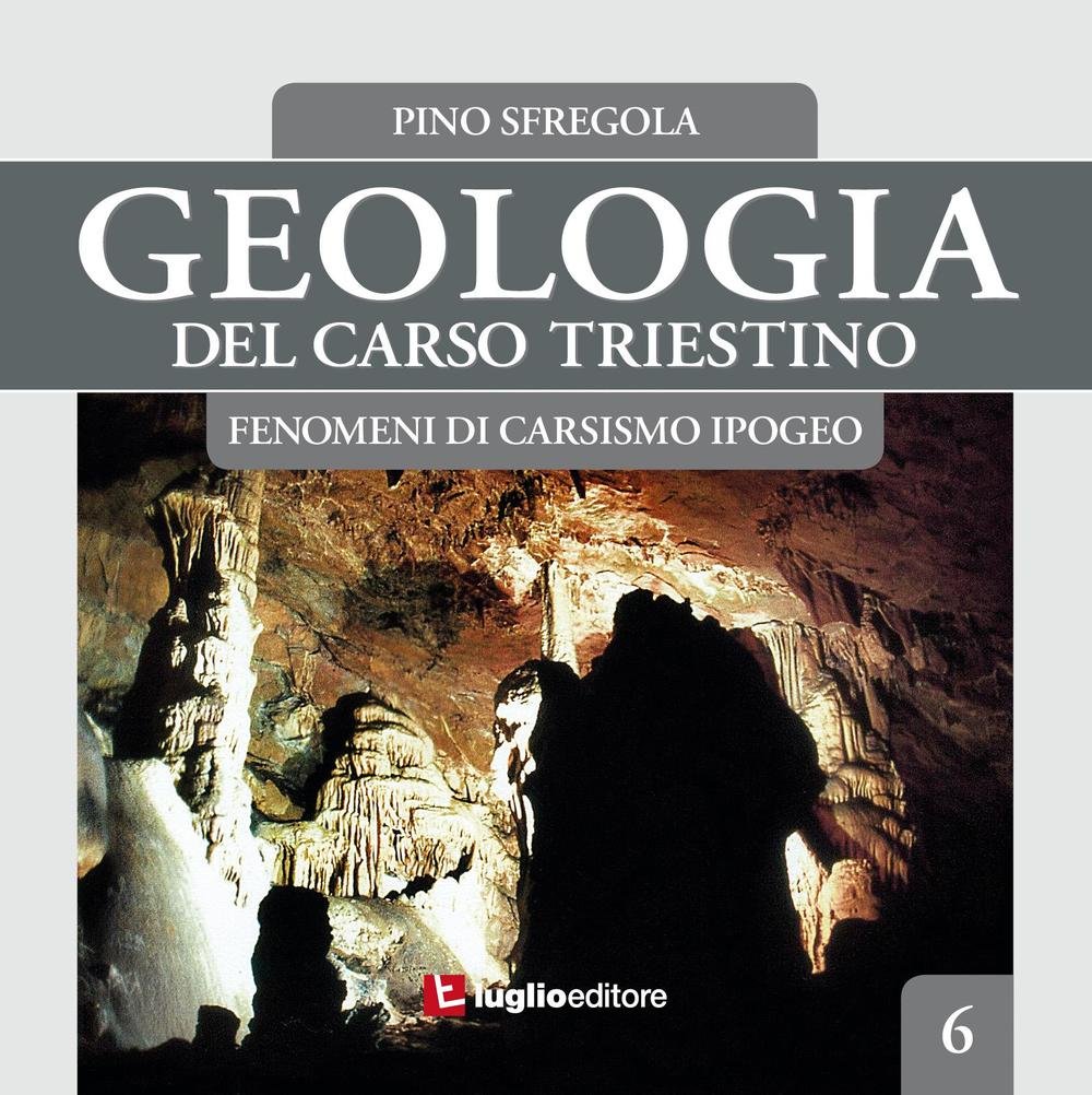 Geologia del Carso triestino. Fenomeni di carsismo ipogeo (Vol. 6 ...