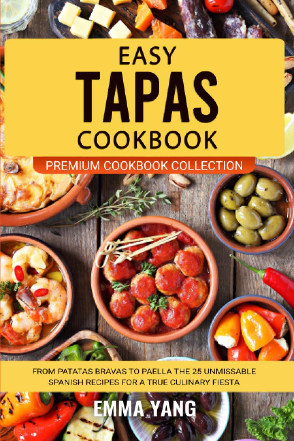 Easy Tapas Cookbook: From Patatas Bravas To Paella The 25 Unmissable ...