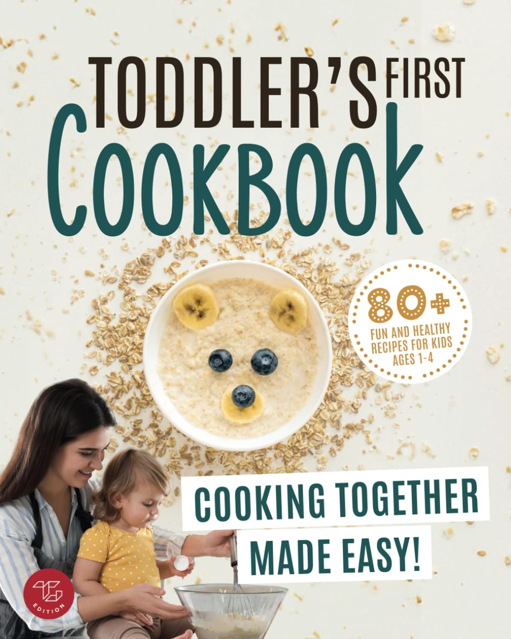 Toddler's First Cookbook: Cooking Together Made Easy! 80+ Fun and ...