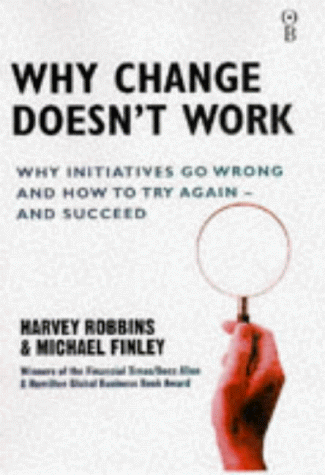 Why Change Doesn't Work: Why Initiatives Go Wrong and How to Try Again ...