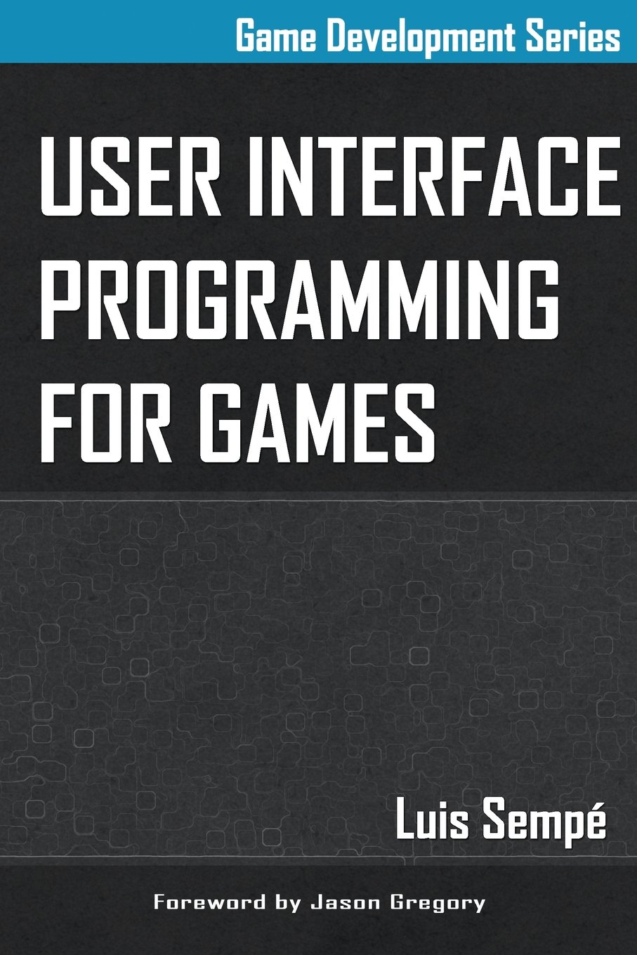 User Interface Programming for Games: Sempé, Luis, Gregory, Jason ...