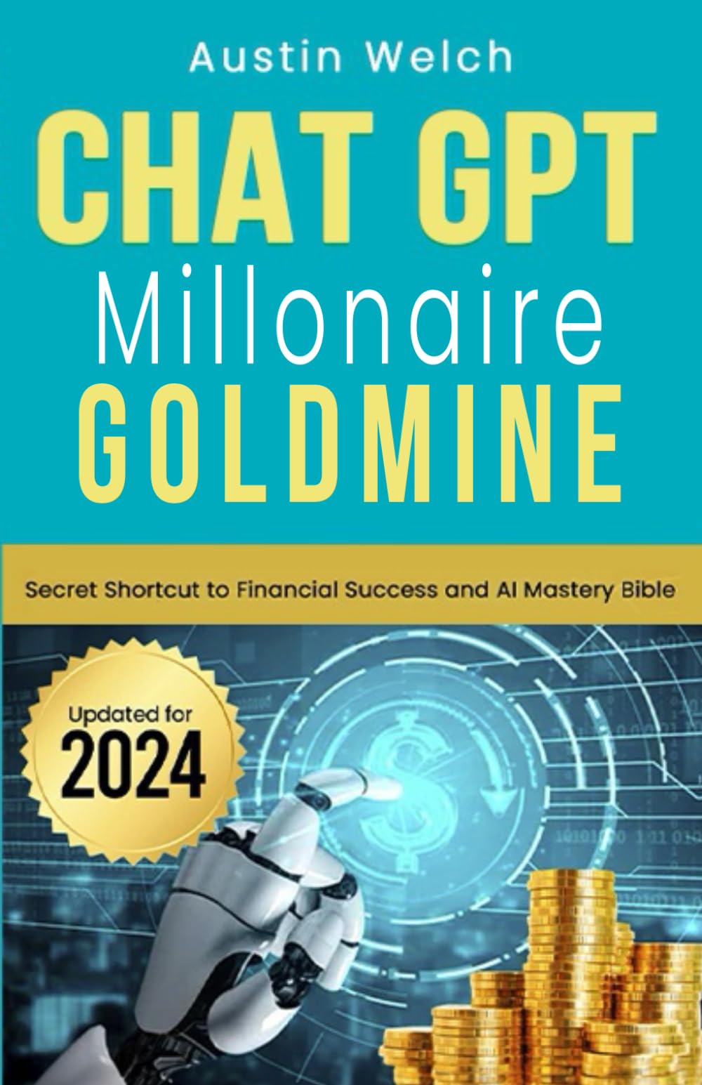 Chat GPT Millionaire Goldmine: Secret Shortcut to Financial Success and AI Mastery Bible 2024 ...