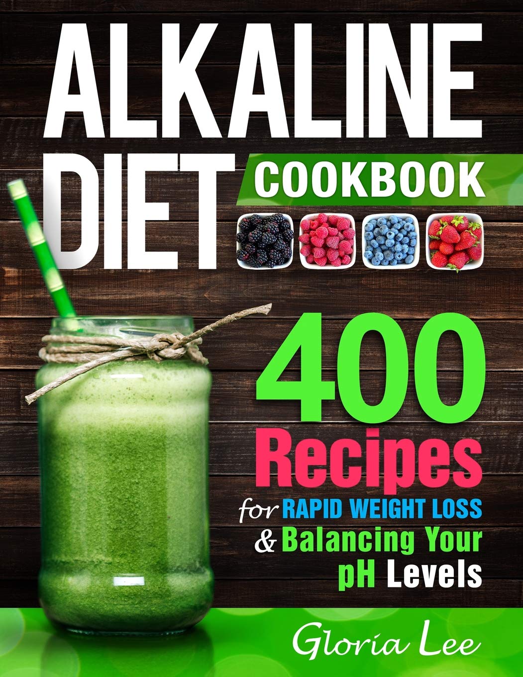 Alkaline Diet Cookbook: 400 Recipes For Rapid Weight Loss & Balancing ...
