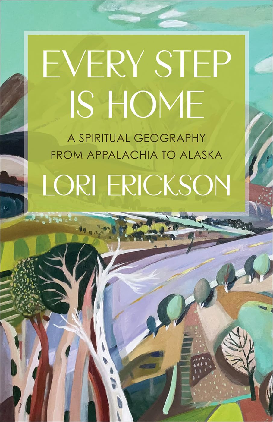 Every Step Is Home: A Spiritual Geography from Appalachia to Alaska ...