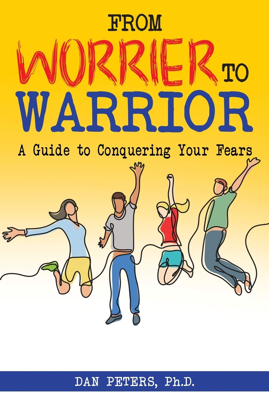 From Worrier to Warrior: A Guide to Conquering Your Fears: Peters, Dan ...