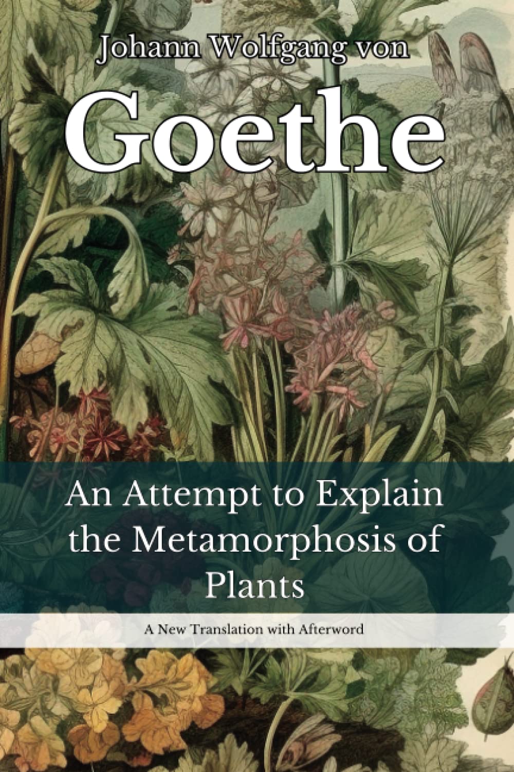 An Attempt to Explain the Metamorphosis of Plants: Goethe, Johann ...