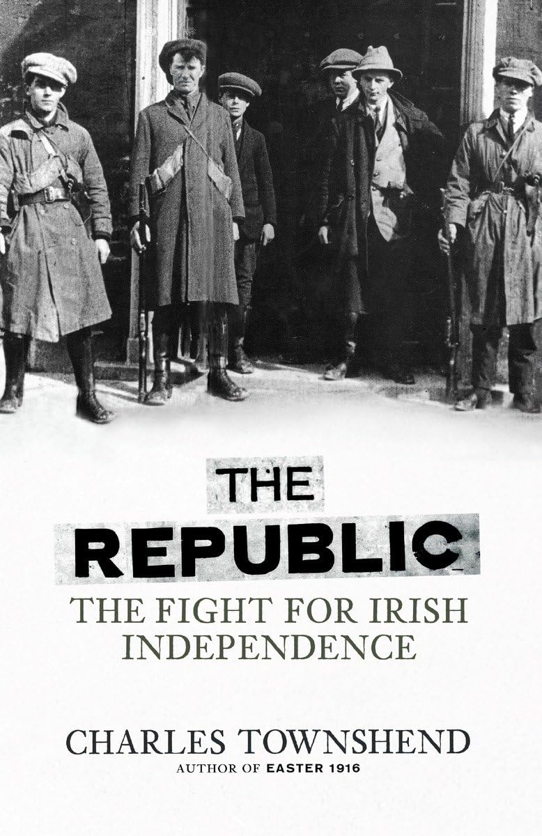 The Republic: The Fight For Irish Independence: Townshend, Charles ...