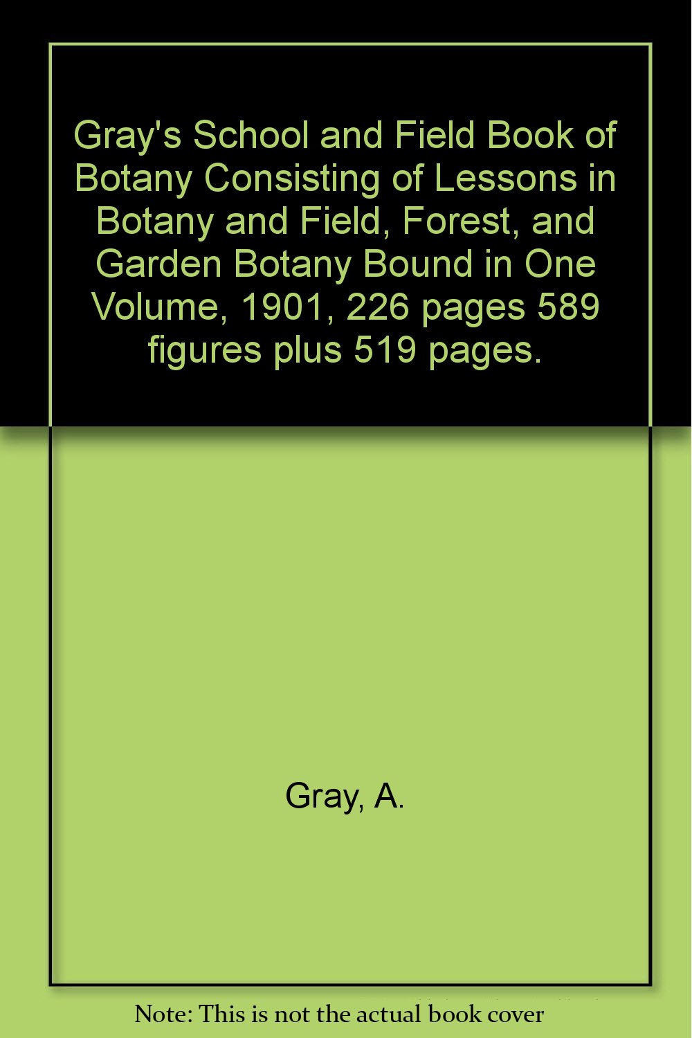 Gray's School and Field Book of Botany Consisting of "Lessons in Botany ...