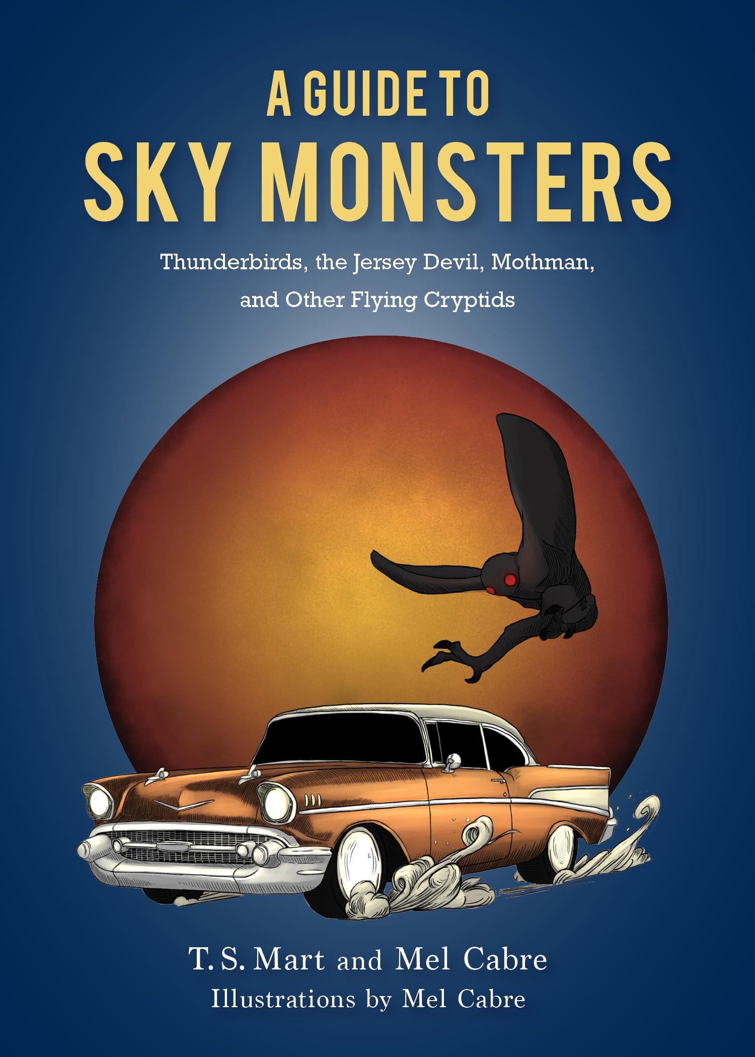 A Guide to Sky Monsters: Thunderbirds, the Jersey Devil, Mothman, and ...