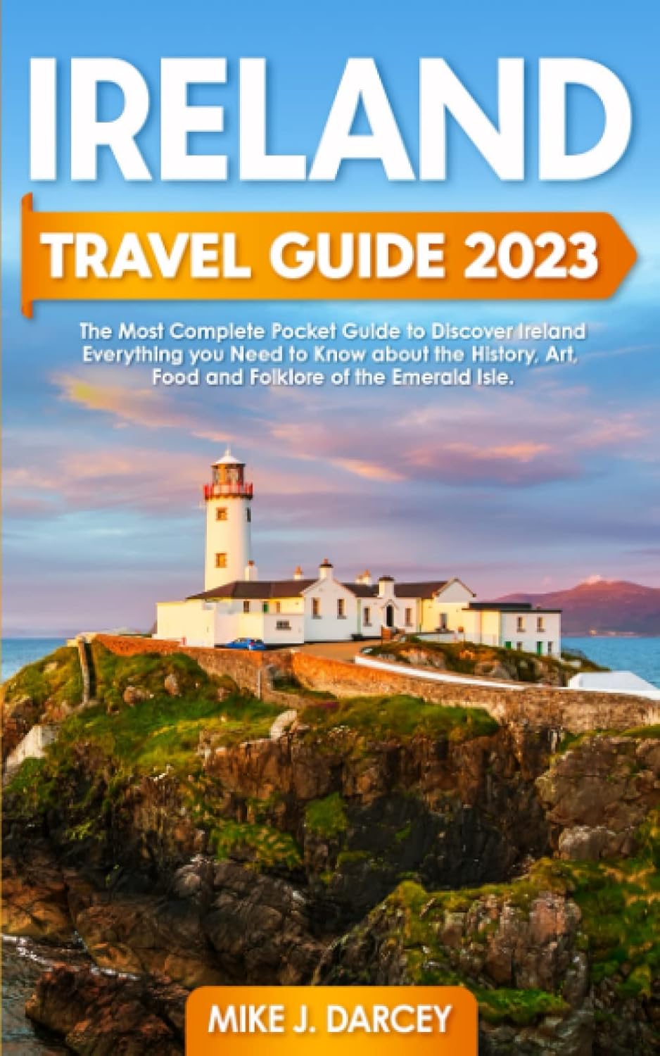 Ireland Travel Guide 2023: The Most Complete Pocket Guide to Discover ...