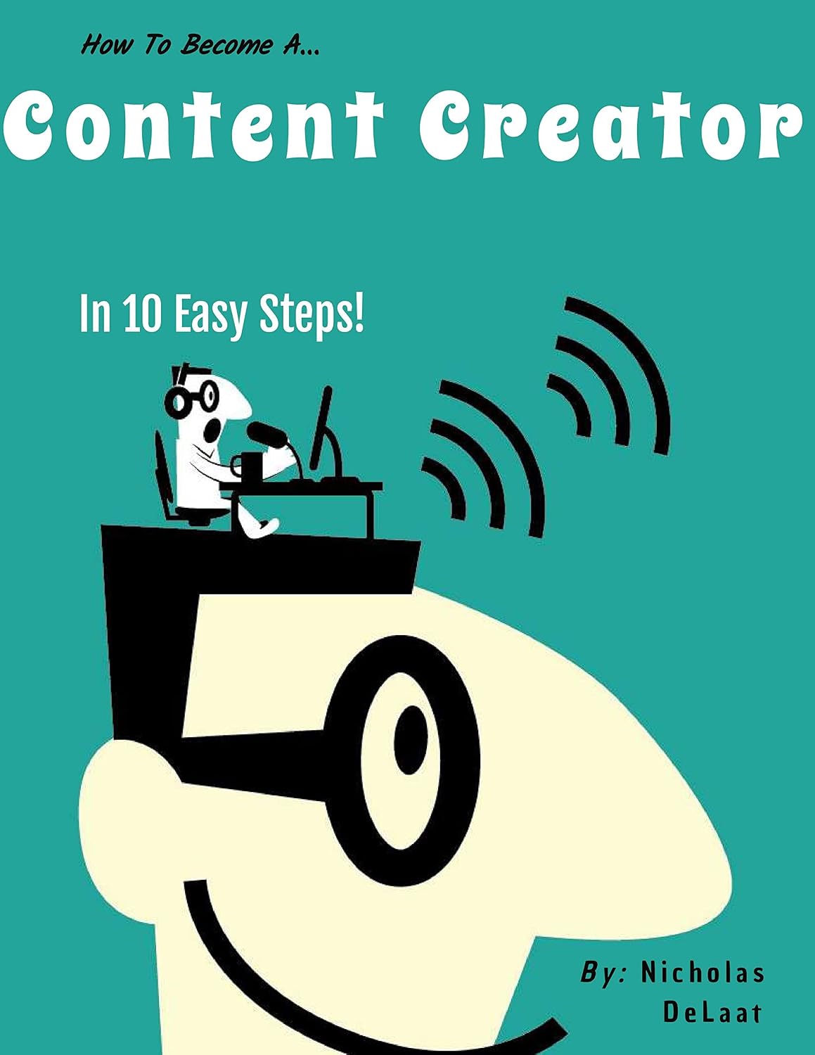 How To Become A Content Creator: In Ten Easy Steps - Kindle edition by ...