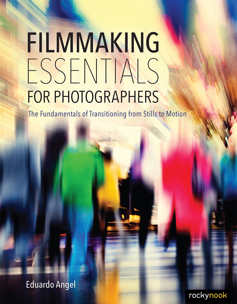 Filmmaking Essentials for Photographers: The Fundamental Principles of ...