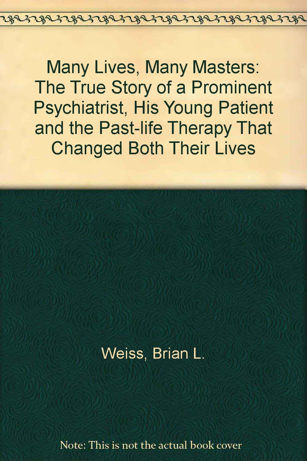 Many Lives, Many Masters: The True Story of a Prominent Psychiatrist ...