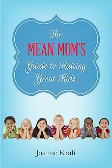 The Mean Mom's Guide to Raising Great Kids: Joanne Kraft: 9780891124429 ...