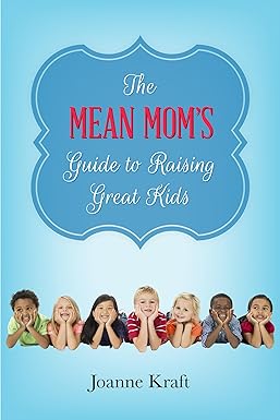 The Mean Mom's Guide to Raising Great Kids: Joanne Kraft: 9780891124429 ...