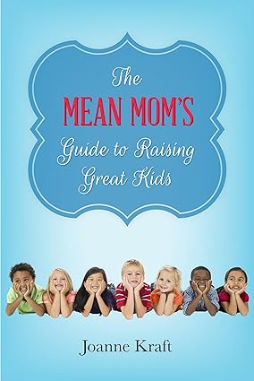 The Mean Mom's Guide to Raising Great Kids: Joanne Kraft: 9780891124429 ...