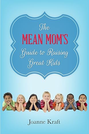 The Mean Mom's Guide to Raising Great Kids: Joanne Kraft: 9780891124429 ...