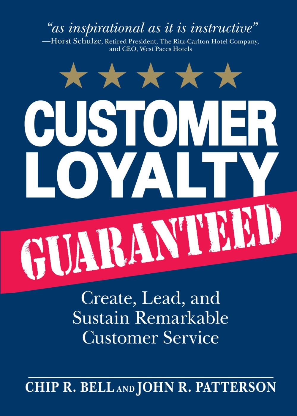 Customer Loyalty Guaranteed: Create, Lead, and Sustain Remarkable ...