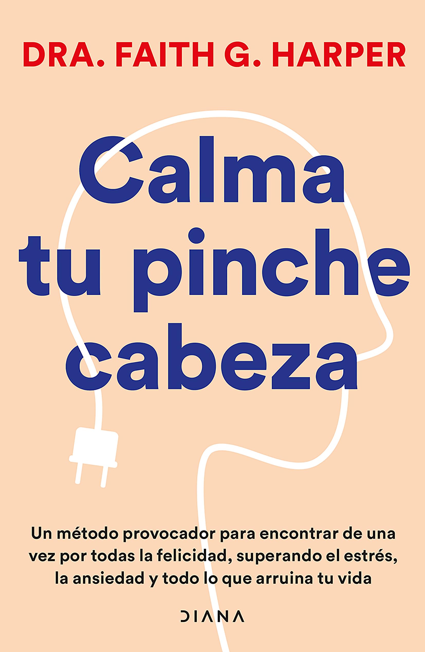 Calma tu pinche cabeza : Dra. Faith G. Harper: Amazon.com.mx: Libros