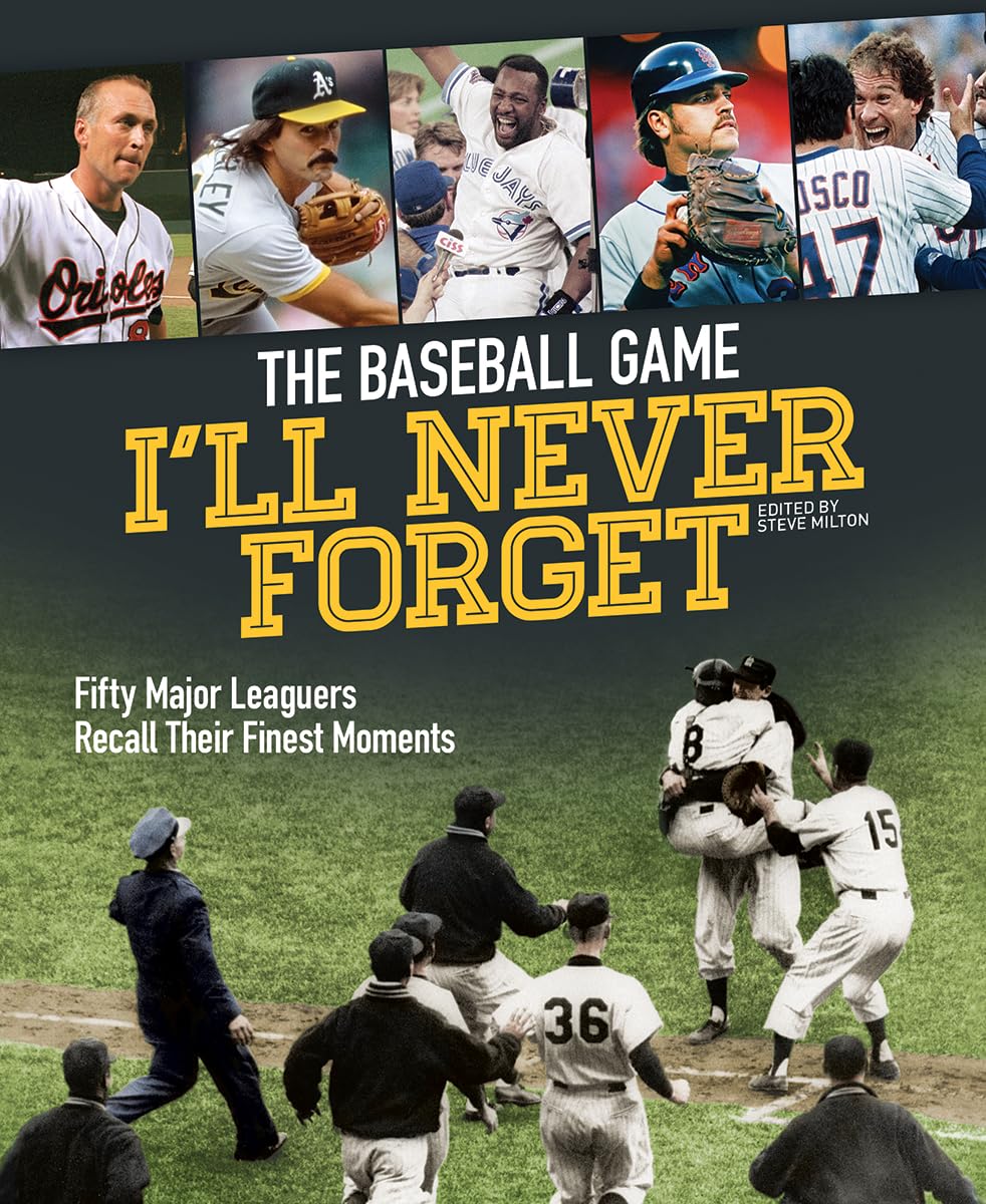 The Baseball Game I'll Never Forget: Fifty Major Leaguers Recall Their ...