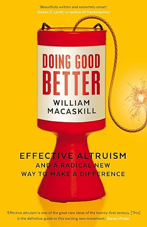 Doing Good Better: Effective Altruism and a Radical New Way to Make a ...