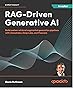 RAG-Driven Generative AI: Build custom retrieval augmented generation pipelines with LlamaIndex ...