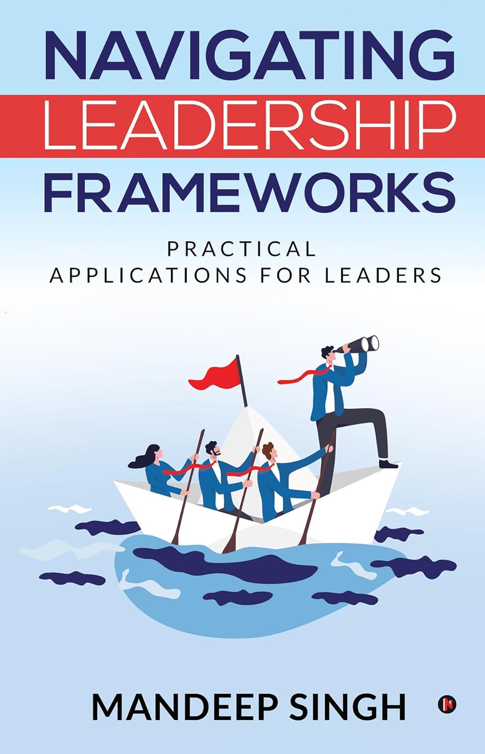 Navigating Leadership Frameworks : Practical Applications for Leaders ...