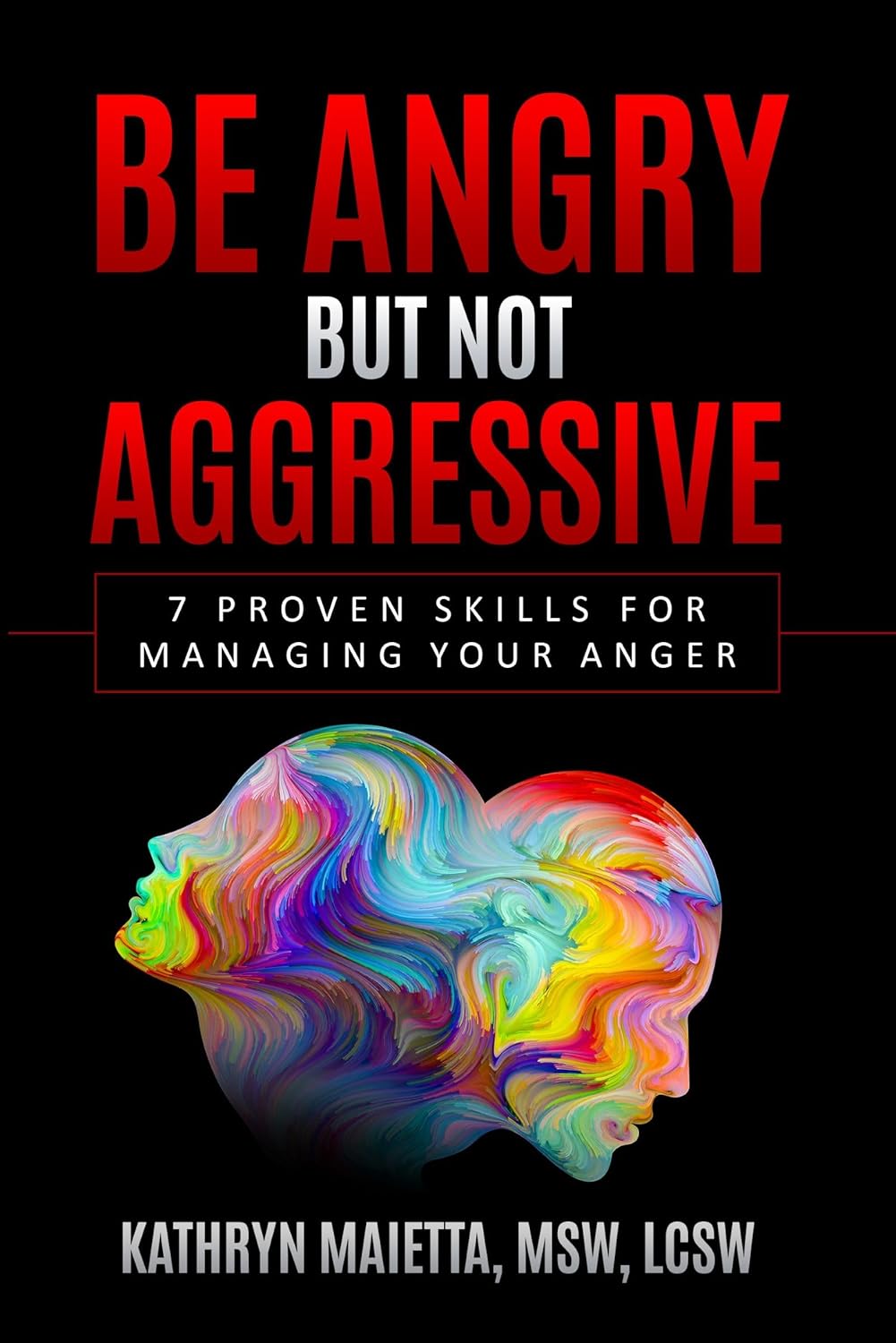 BE ANGRY, BUT NOT AGGRESSIVE: 7 Proven Skills For Managing Your Anger ...