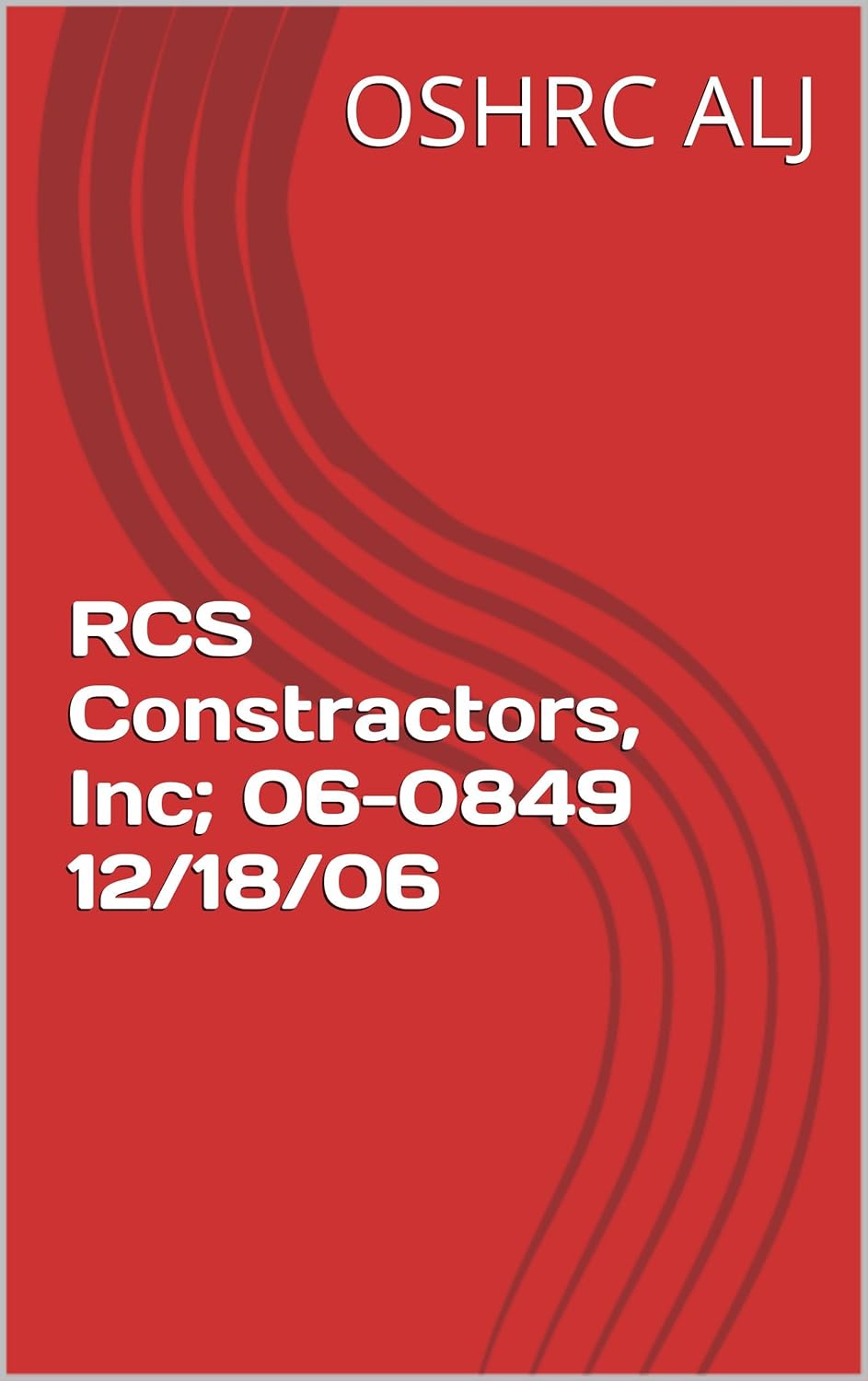 RCS Constractors, Inc; 06-0849 12/18/06, OSHRC ALJ, eBook - Amazon.com