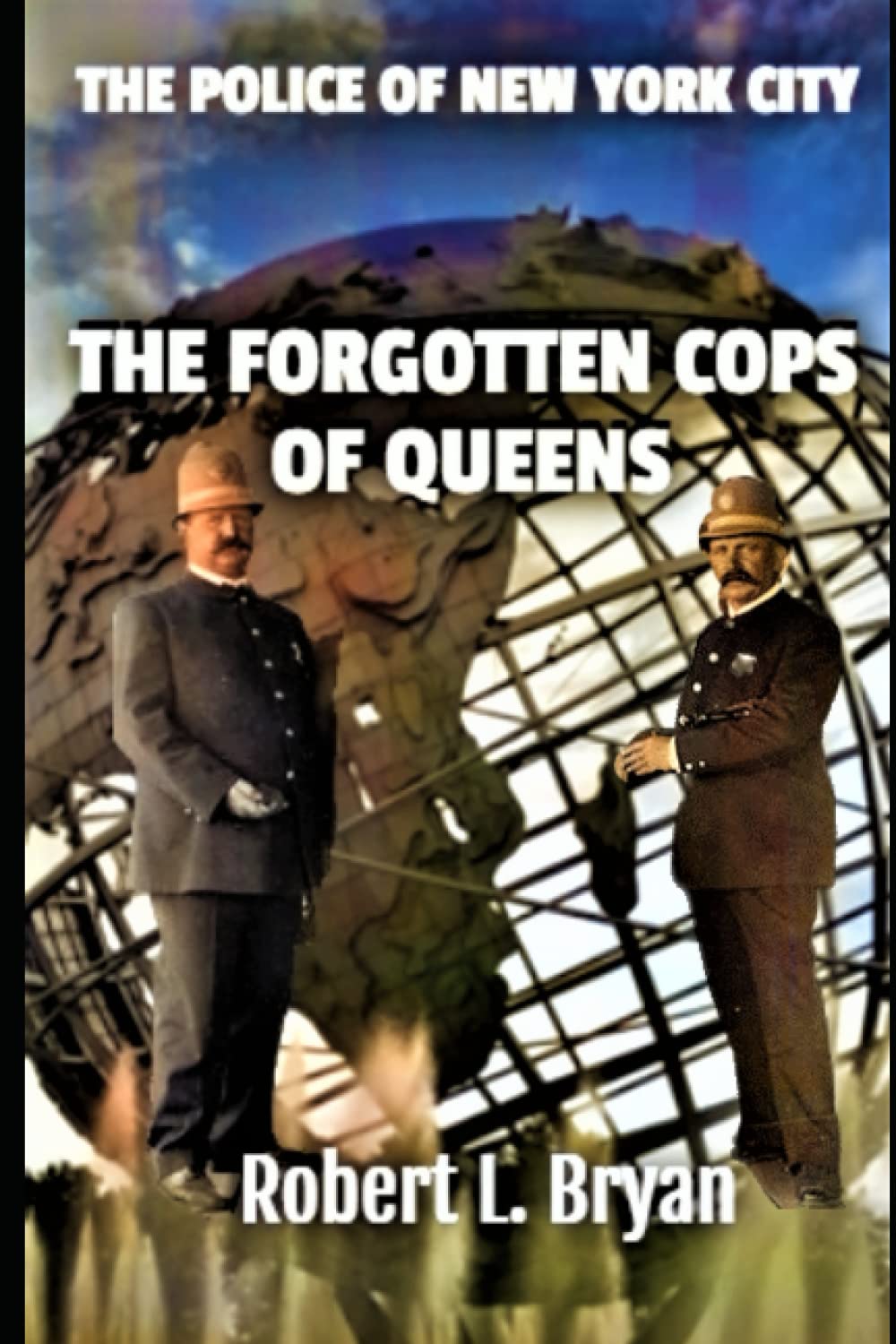 THE POLICE OF NEW YORK CITY: THE FORGOTTEN COPS OF QUEENS: Bryan ...