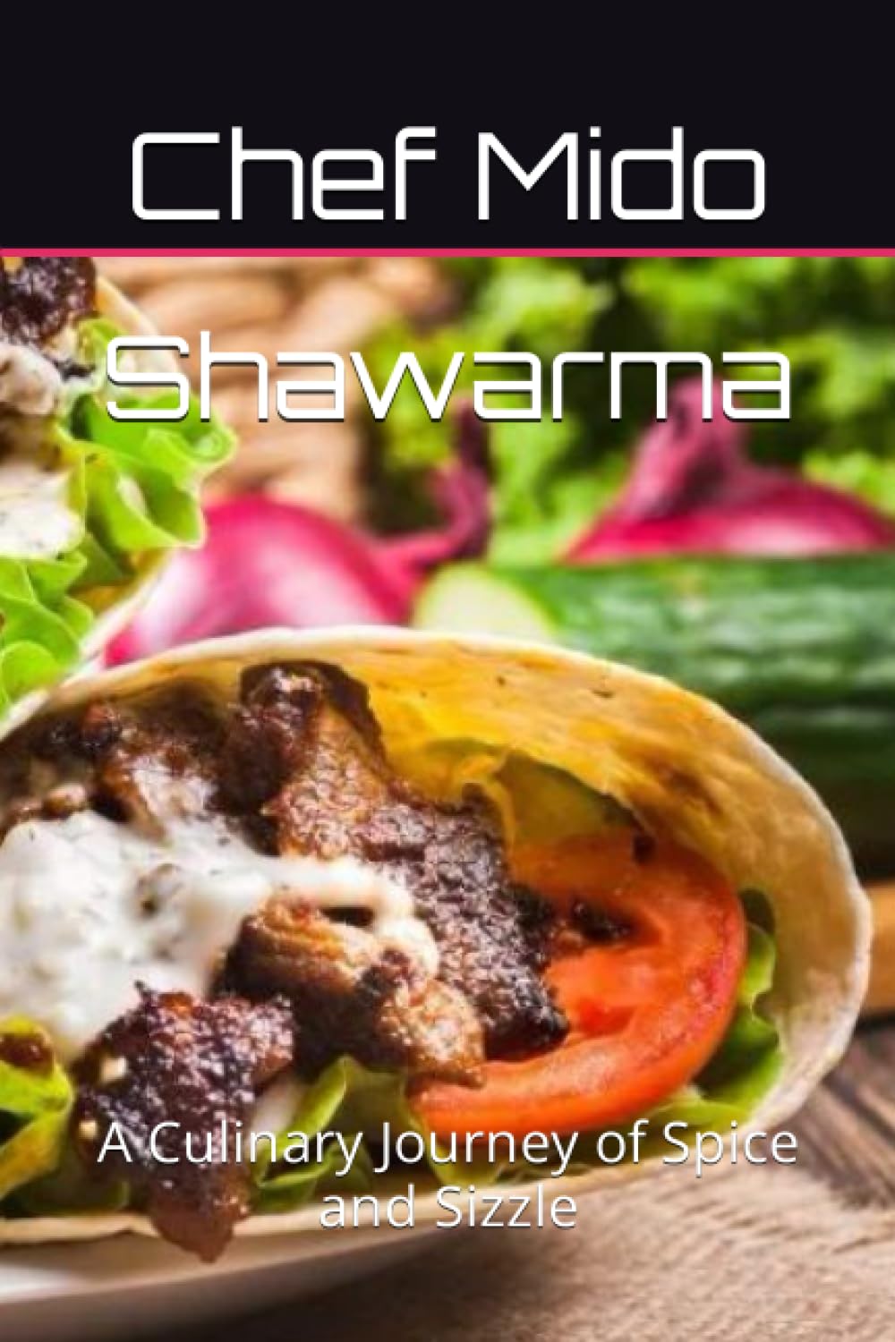 Shawarma: A Culinary Journey of Spice and Sizzle: Mido, Chef ...