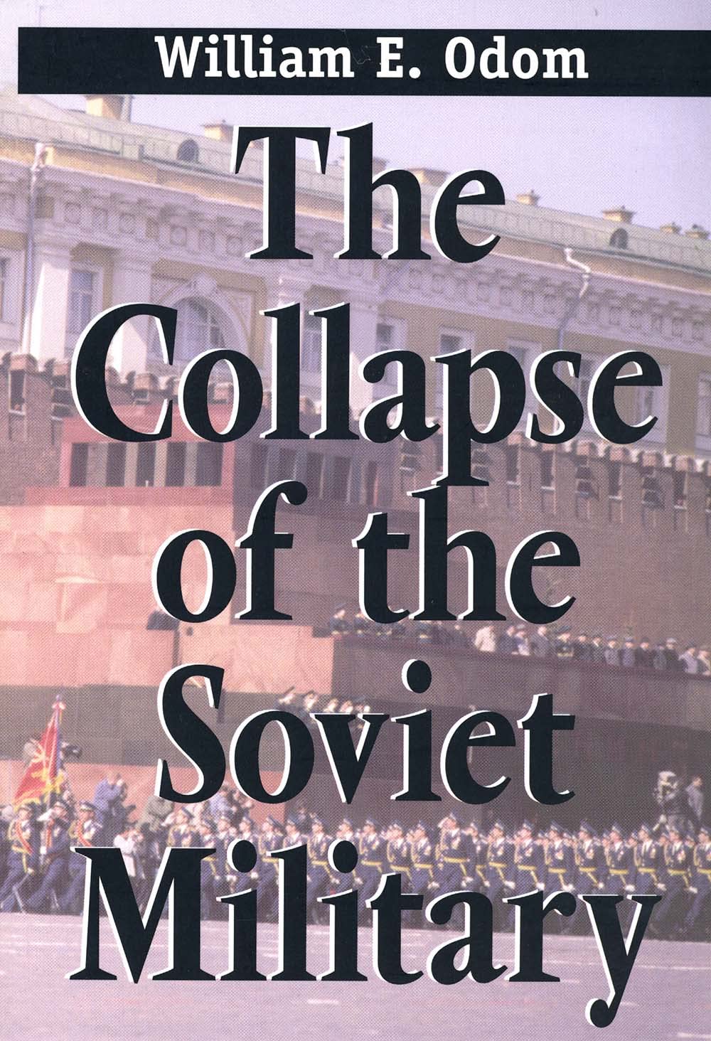 Collapse of the Soviet Military: Odom, Gen. William E., Odom, William E ...