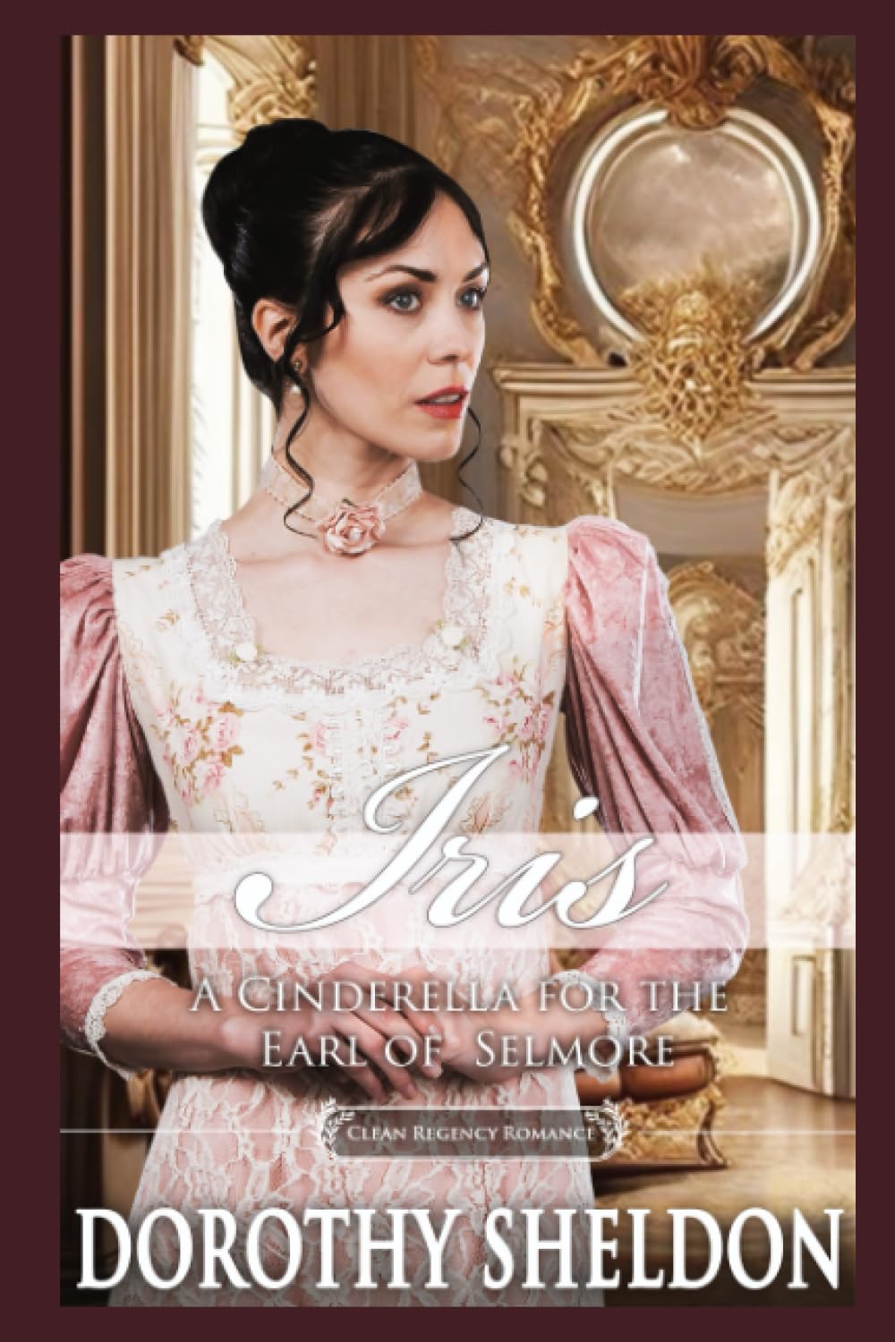 Iris, A Cinderella for the Earl of Selmore: A Historical Regency ...
