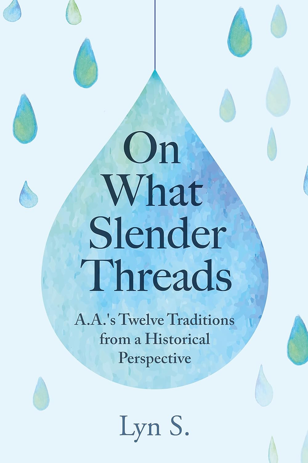 On What Slender Threads : A.A.'s Twelve Traditions from a Historical ...