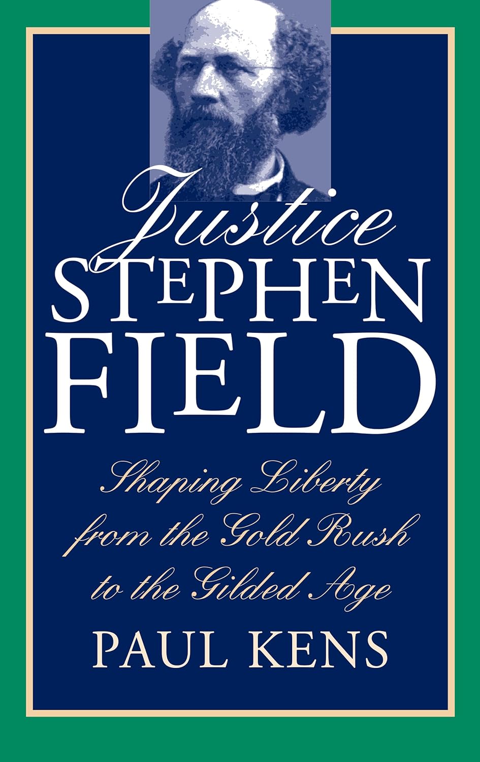Justice Stephen Field: Shaping Liberty from the Gold Rush to the Gilded ...