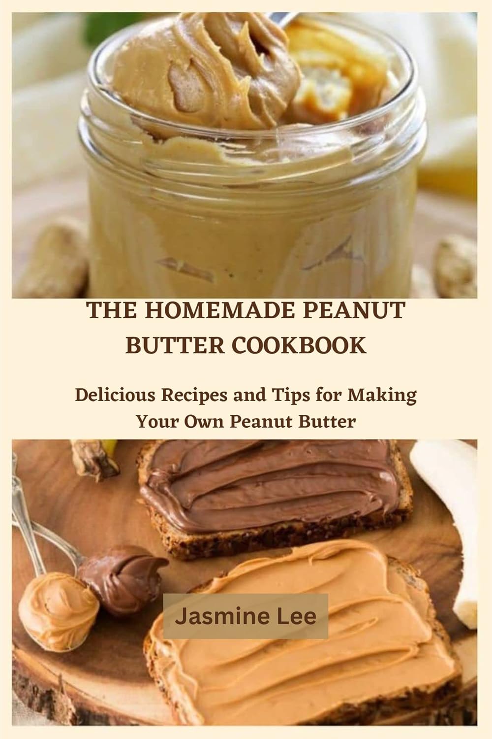 The Homemade Peanut Butter Cookbook: Delicious Recipes and Tips for ...