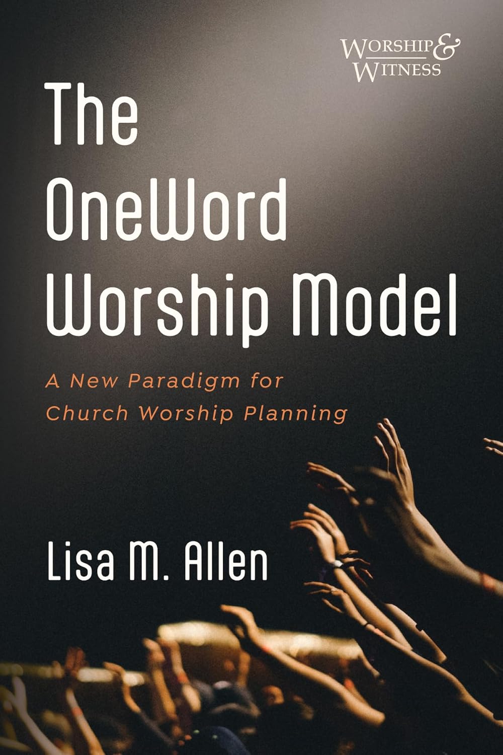The OneWord Worship Model (Worship and Witness): Allen, Lisa M: 9781666746921: Amazon.com: Books