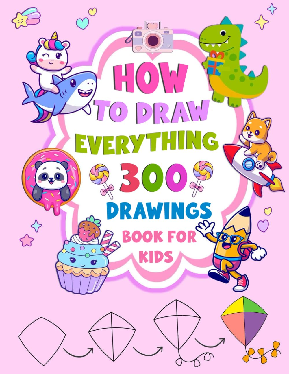 How To Draw Everything: 300 Easy Step By Step Drawings of Super Cute ...