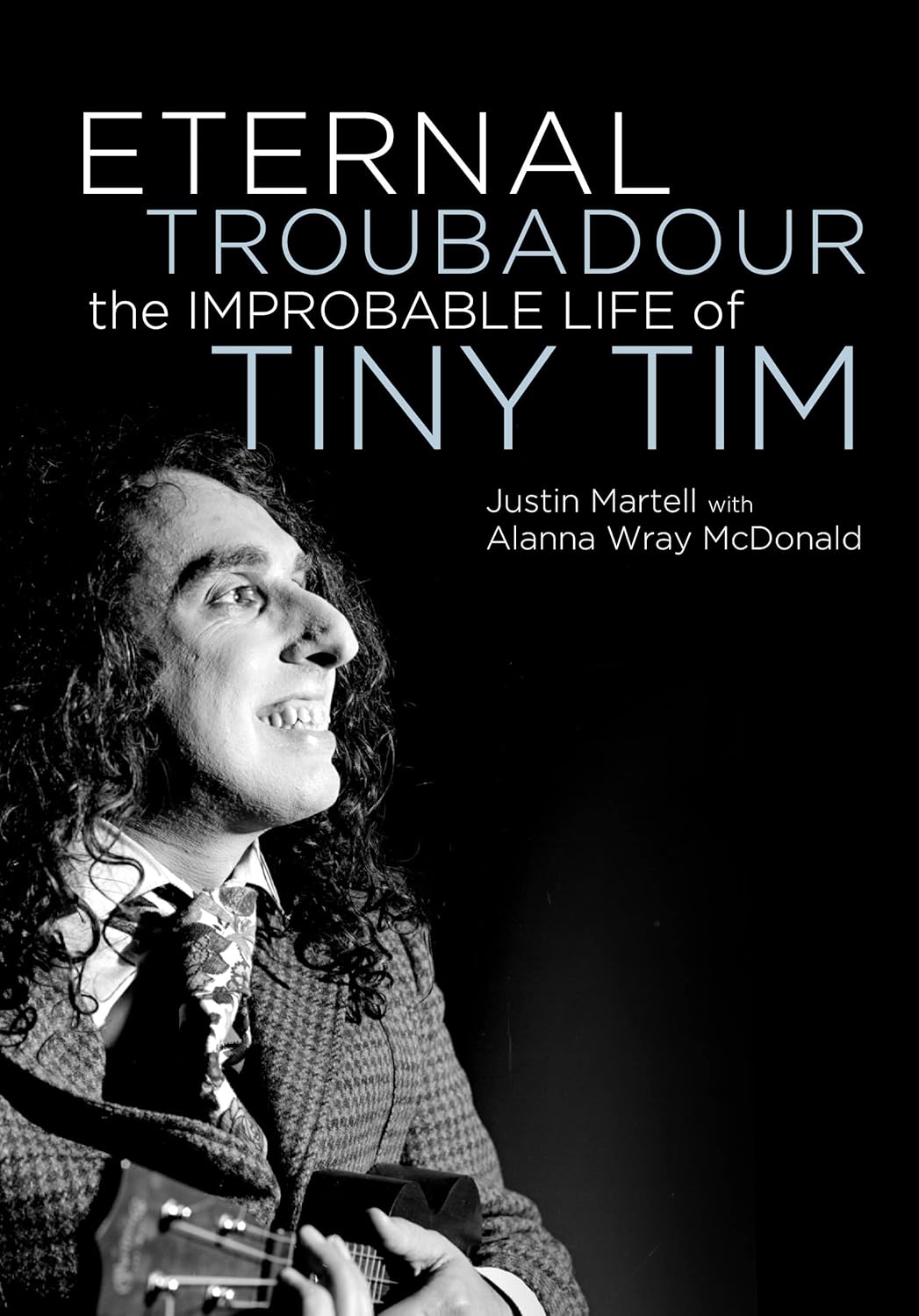 Eternal Troubadour: The Improbable Life Of Tiny Tim: Martell, Justin ...