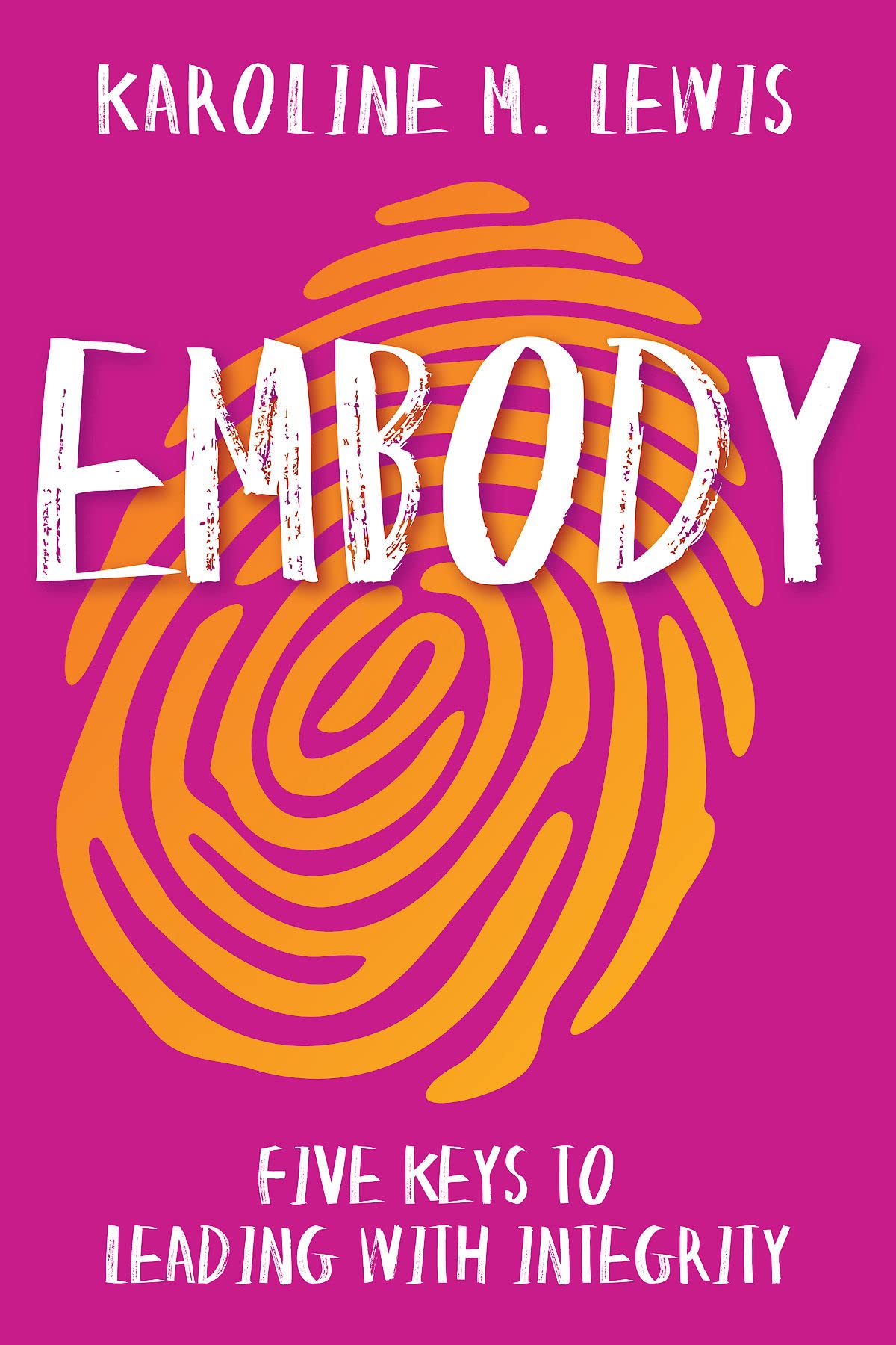 Embody: Five Keys to Leading with Integrity: Lewis, Karoline M ...