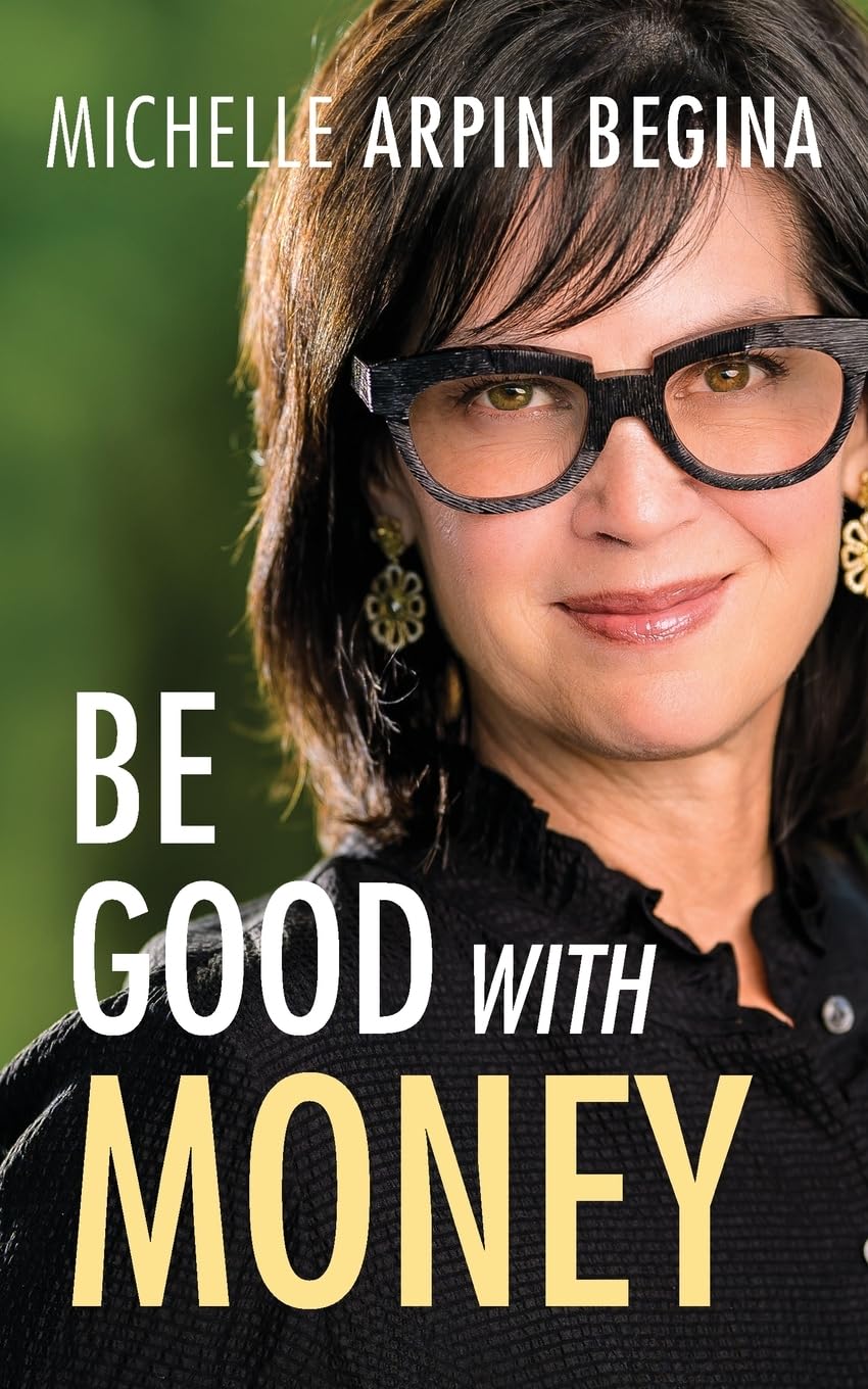Be Good With Money: Arpin Begina, Michelle: 9781960610089: Amazon.com ...