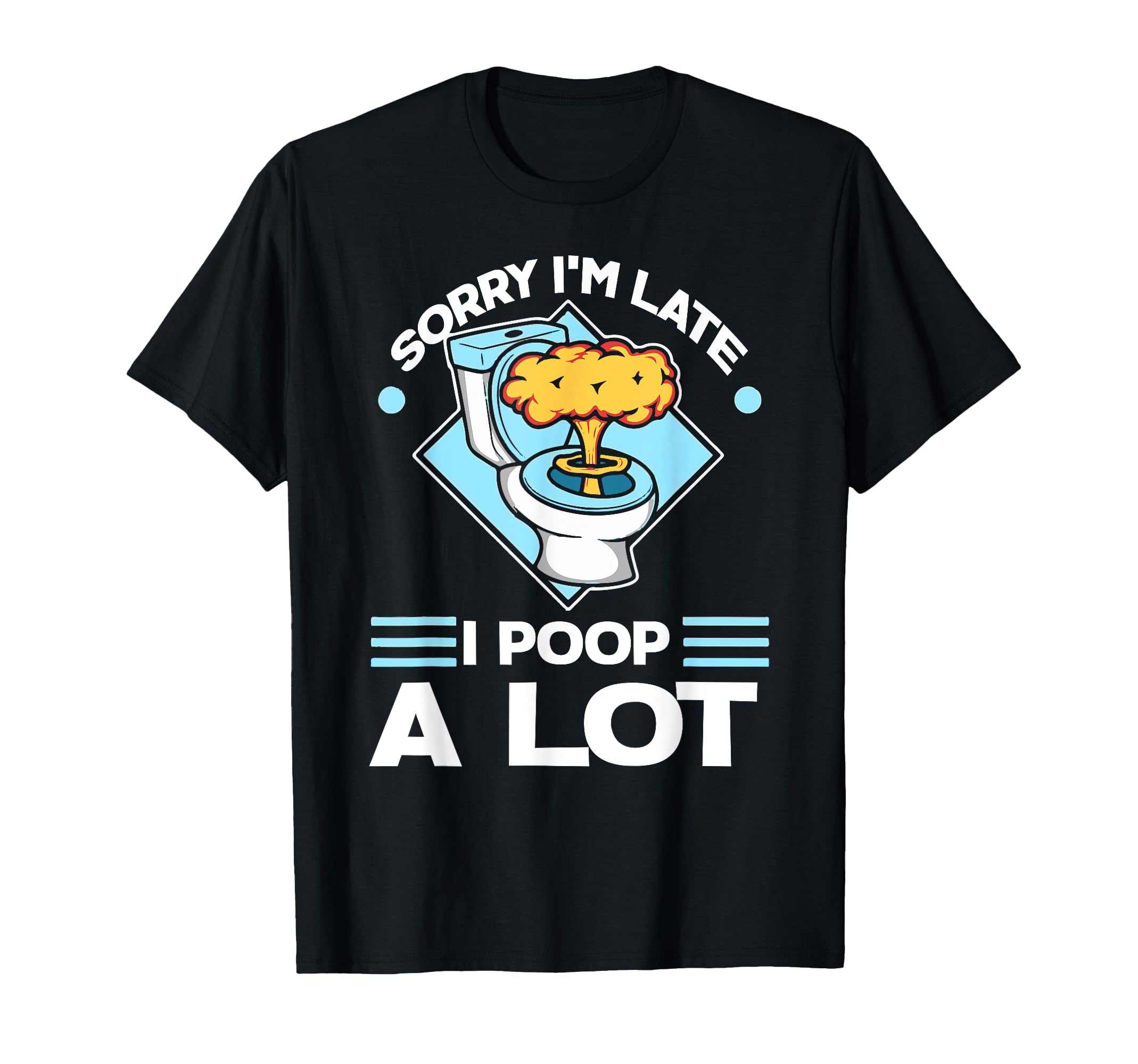 Amazon.com: Sorry I'm Late I Poop A Lot Funny Pooping Joke Funny ...