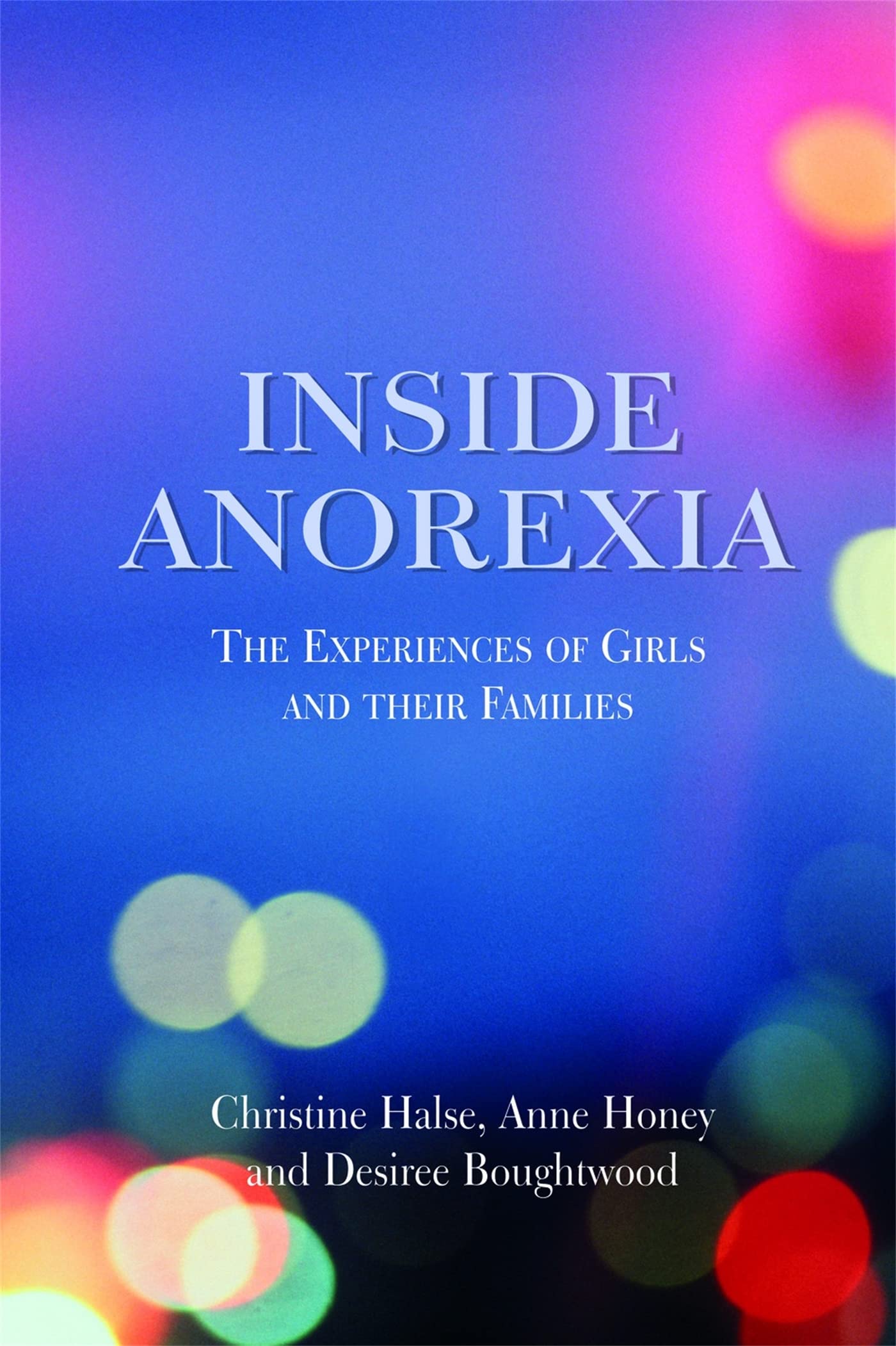 Inside Anorexia: The Experiences of Girls and Their Families: Halse ...