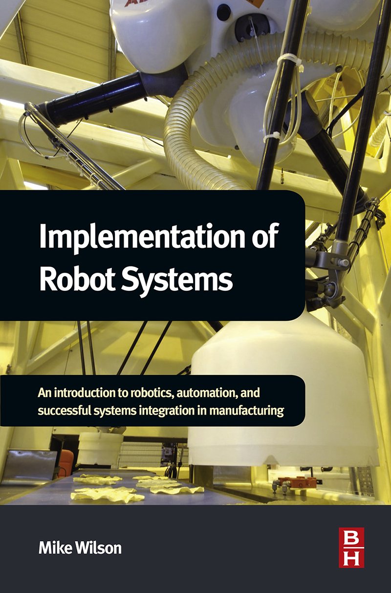 Buy Implementation of Robot Systems: An introduction to robotics, automation, and successful ...