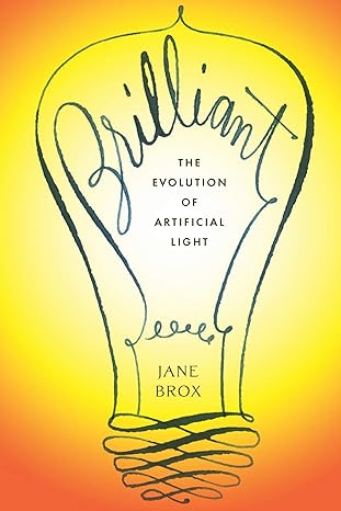 Brilliant: The Evolution of Artificial Light 1, Brox, Jane - Amazon.com