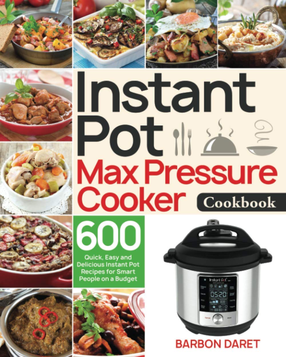 Instant Pot Max Pressure Cooker Cookbook: 600 Quick, Easy and Delicious ...