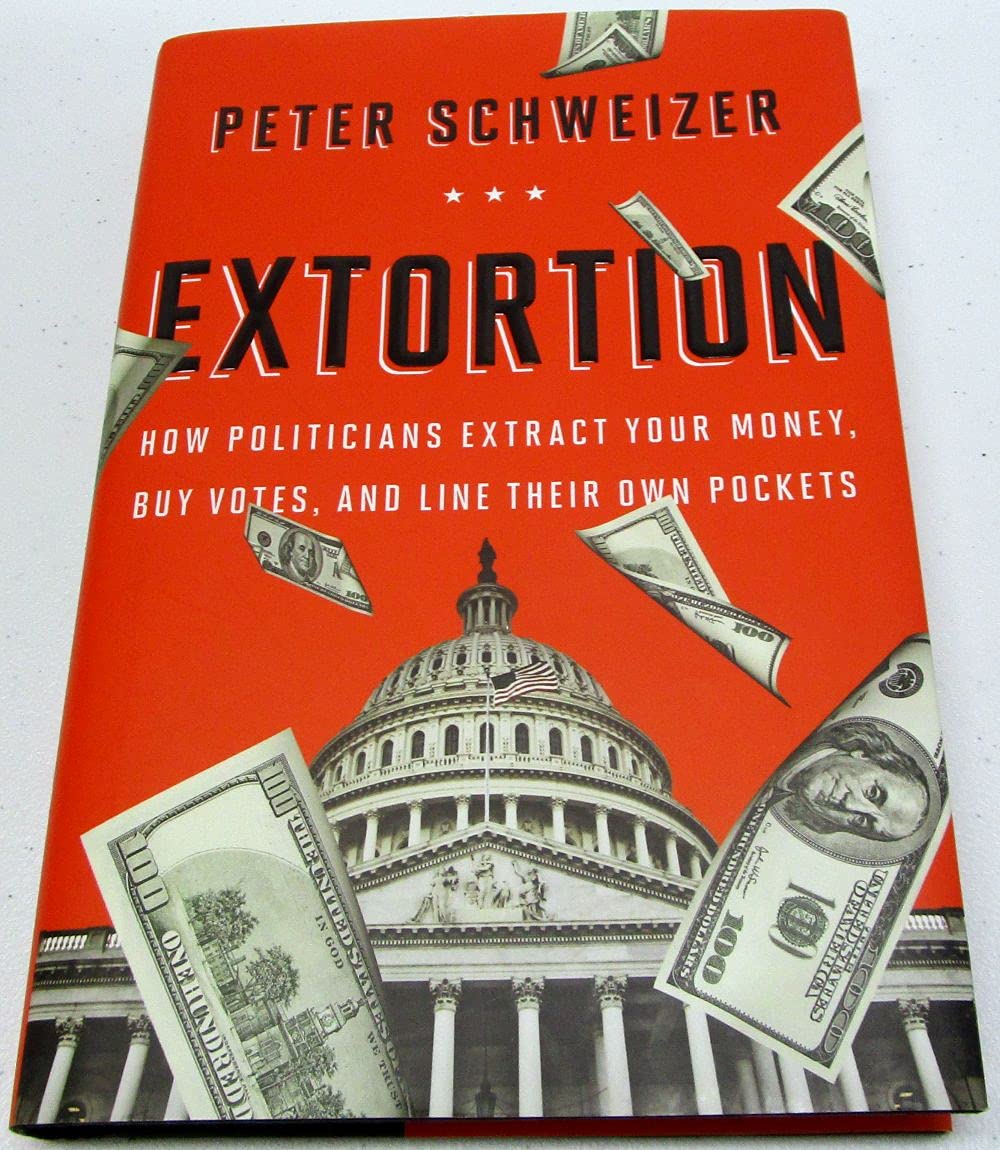 Extortion: How Politicians Extract Your Money, Buy Votes, and Line ...